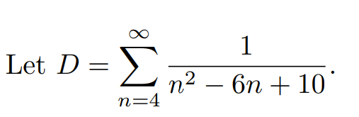 Solved Let \\( D=\\sum_{n=4}^{\\infty} \\frac{1}{n^{2}-6 | Chegg.com