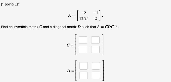 Solved Let A=[−812.75−12]. Find an invertible matrix C and a | Chegg.com