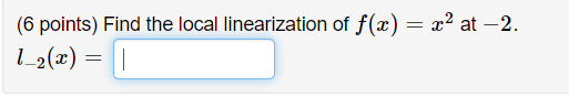 Solved = (6 points) Find the local linearization of f(x) = | Chegg.com