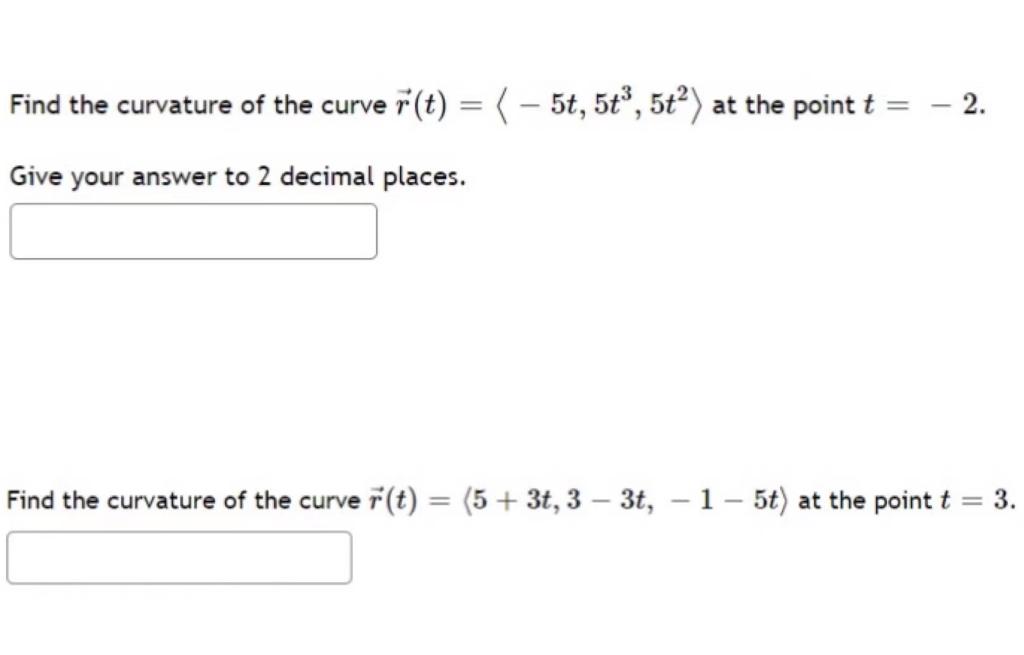 Solved Find the curvature of the curve r(t) = ( – 5t, 5tº, | Chegg.com