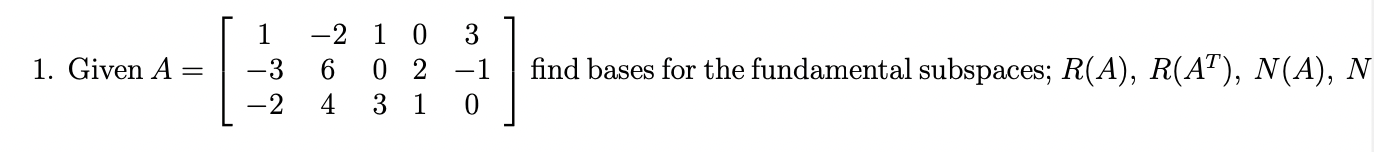 Solved 1. Given A=⎣⎡1−3−2−2641030213−10⎦⎤ find bases for the | Chegg.com