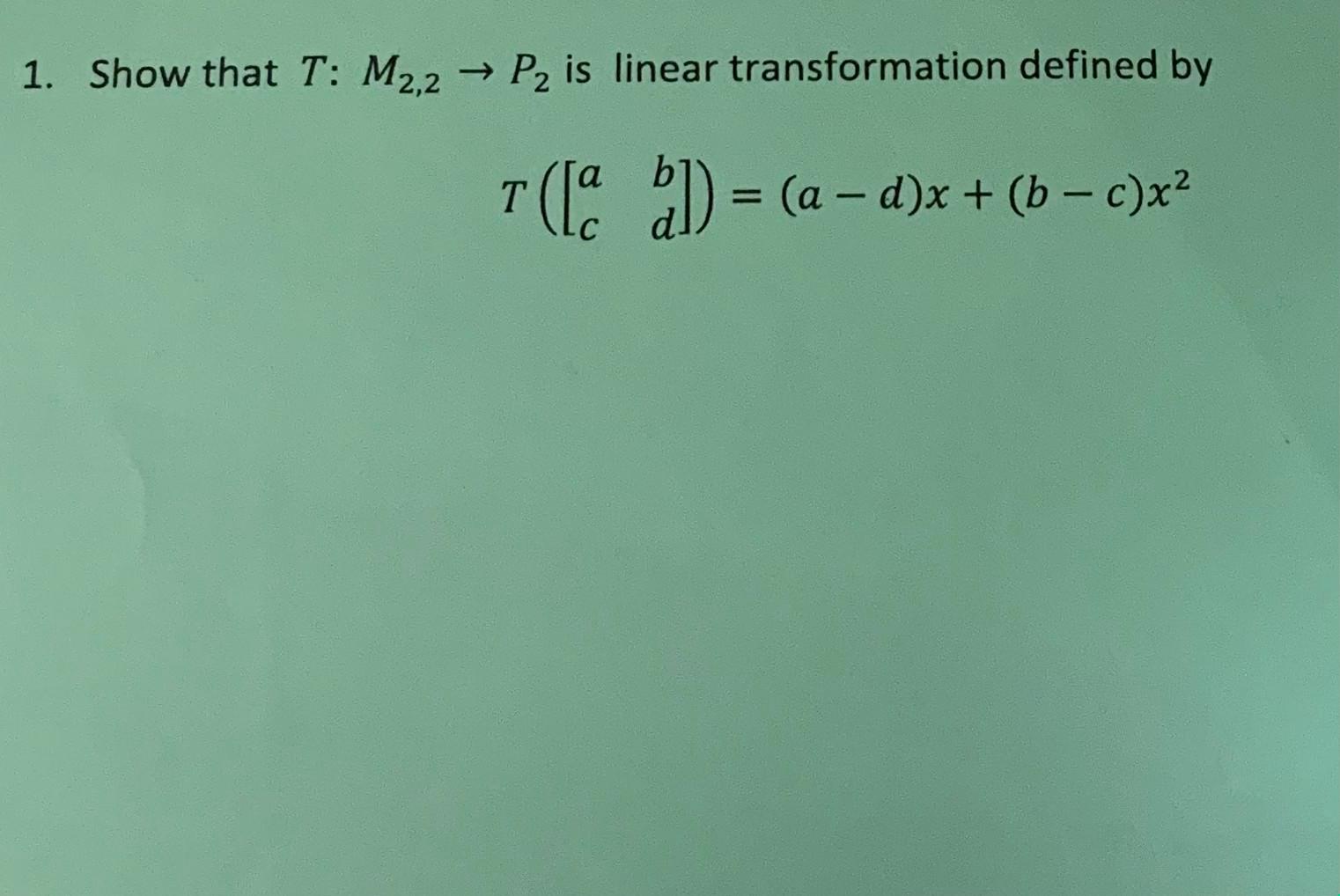 Solved 1. Show that T:M2,2→P2 is linear transformation | Chegg.com