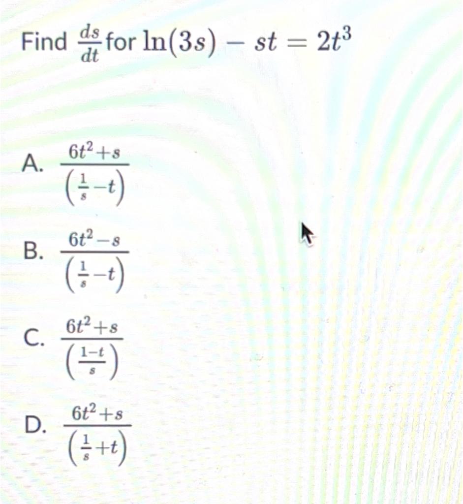 Solved Find dtds for ln(3s)−st=2t3 A. (s1−t)6t2+s B. | Chegg.com