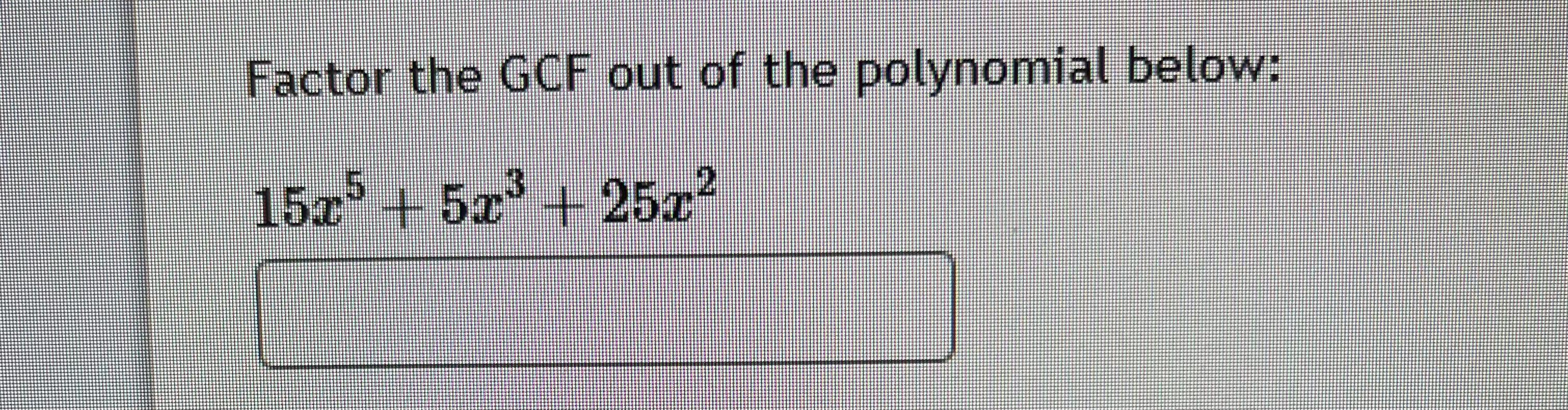 Solved Factor the GCF out of the polynomial below: | Chegg.com