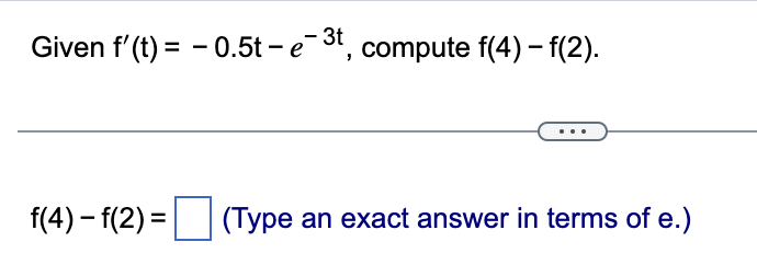 Solved Given f′(t)=−0.5t−e−3t, compute f(4)−f(2) f(4)−f(2)= | Chegg.com