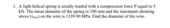 Solved 1. A light helical spring is axially loaded with a | Chegg.com