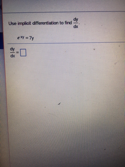 Solved Use implicit differentiation to find dy/dx e xy = 7y | Chegg.com