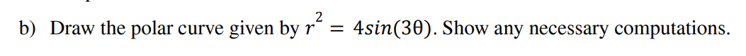 Solved b) Draw the polar curve given by r2=4sin(3θ). Show | Chegg.com