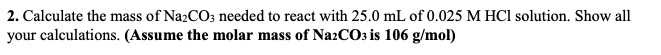 Solved 2. Calculate the mass of Na2CO3 needed to react with | Chegg.com