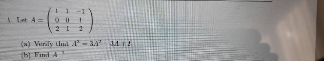 Solved A=⎝⎛102101−112⎠⎞ Verify that A3=3A2−3A+I Find A−1 | Chegg.com