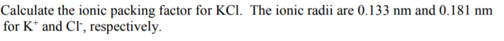Solved Calculate the ionic packing factor for KCI. The ionic | Chegg.com