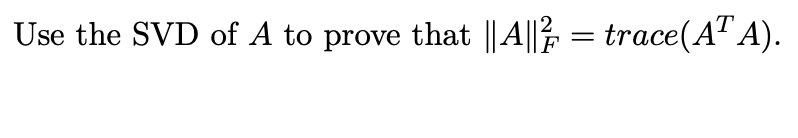 Solved Use the SVD of A to prove that ∥A∥F2=trace(ATA). | Chegg.com