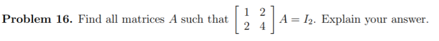 Solved Problem 16. Find all matrices A such that A= I2. | Chegg.com