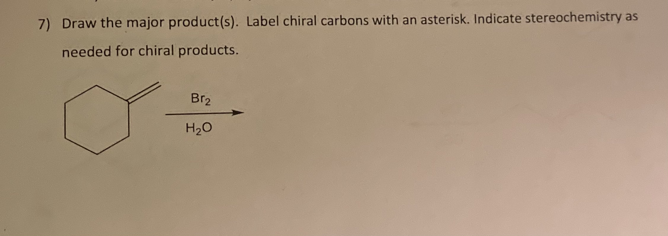 [Solved]: 7) Draw the major product(s). Label chiral carbon