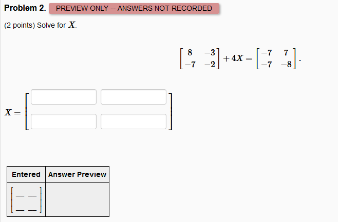 Solved (2 points) Solve for X. [8−7−3−2]+4X=[−7−77−8] X=[ | Chegg.com