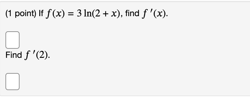 Solved (1 point) If f(x)=3ln(2+x), find f′(x). Find f′(2). | Chegg.com