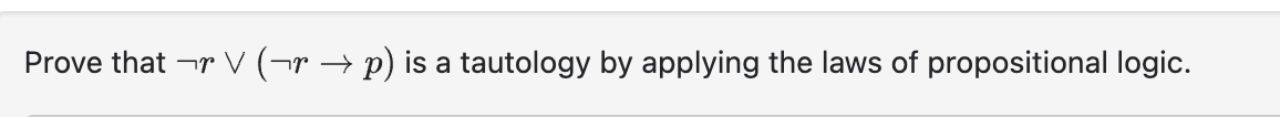 Solved Prove that ¬r∨(¬r→p) is a tautology by applying the | Chegg.com