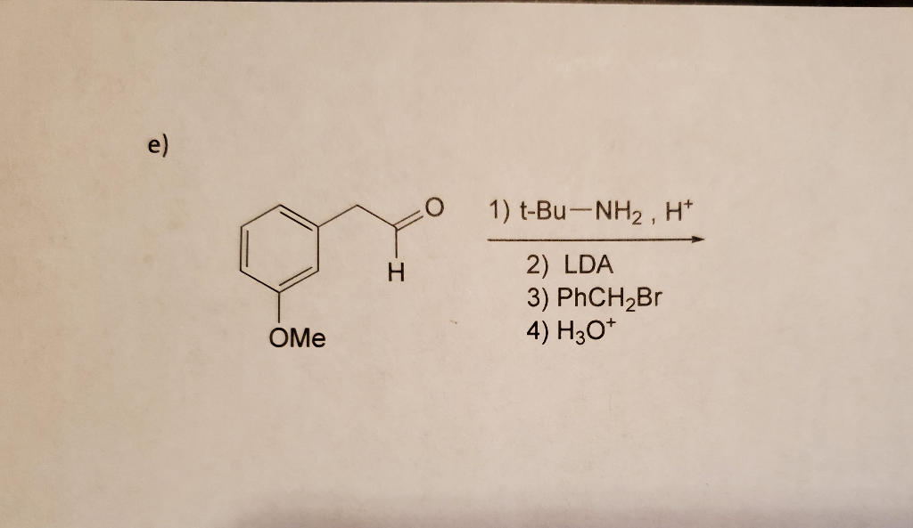 Solved e) 1) t-Bu-NH2 , H+ H. 2) LDA 3) PhCH2Br 4) H30+ OMe | Chegg.com