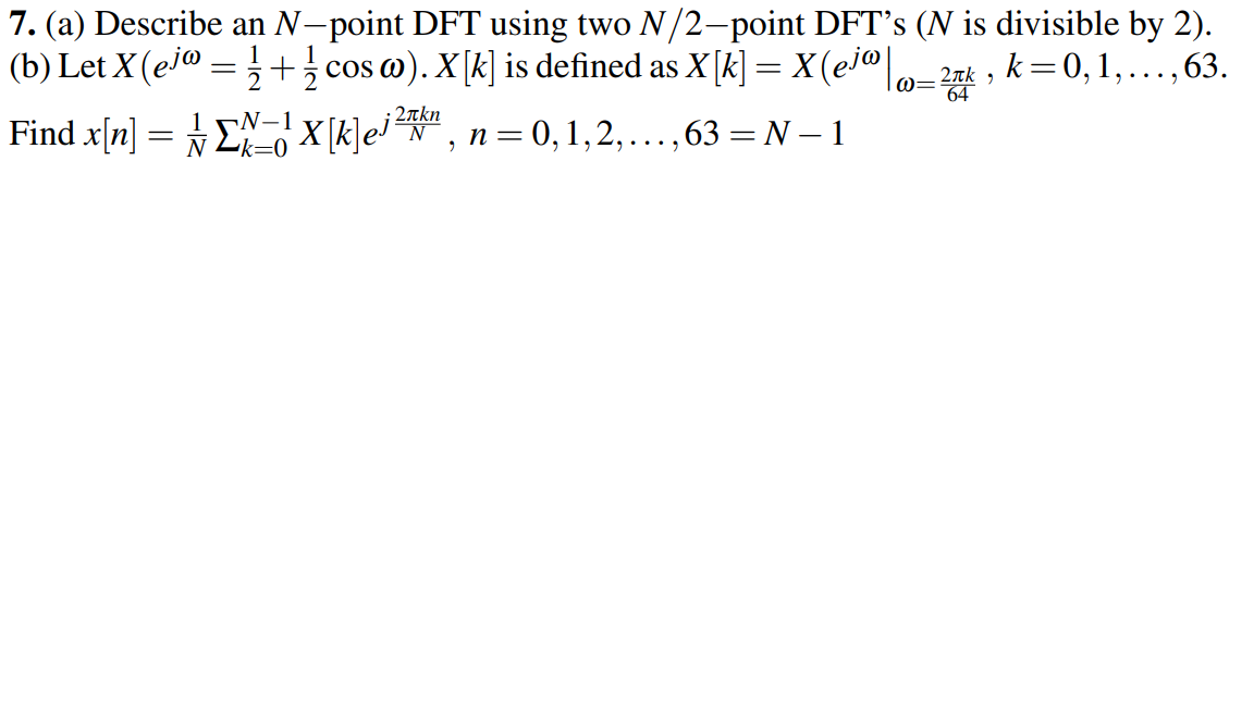 7. (a) Describe an N-point DFT using two N/2-point | Chegg.com