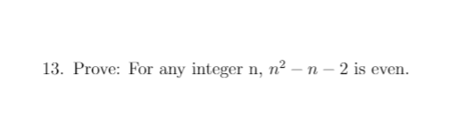 Solved 13. Prove: For any integer n, n? - n - 2 is even. | Chegg.com