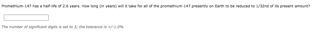 Solved Promethium-147 has a half-life of 2.6 years. How long | Chegg.com