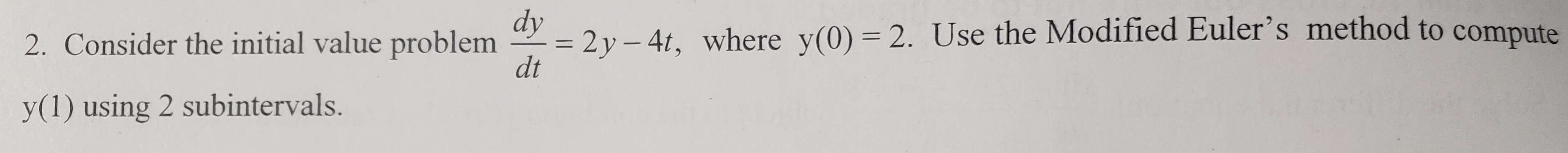 Solved 2. Consider the initial value problem dtdy=2y−4t, | Chegg.com