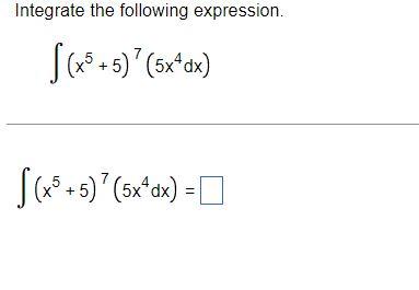 Solved Integrate the following expression. ∫(x5+5)7(5x4dx) | Chegg.com