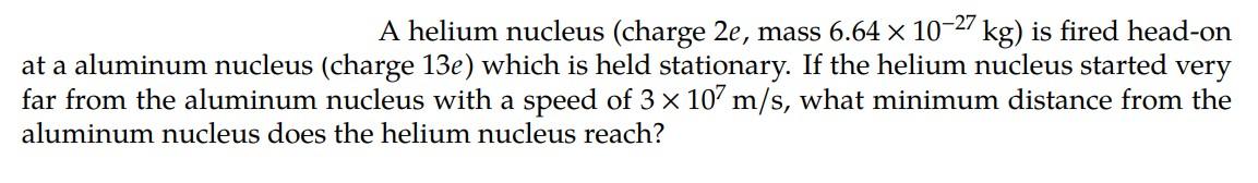 Solved A helium nucleus (charge 2e, mass 6.64 x 10-27 kg) is | Chegg.com