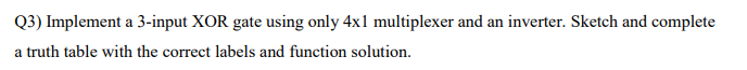Solved Q3 Implement A 3 Input Xor Gate Using Only 4x1 4441