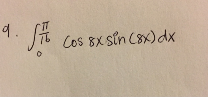 Solved Integral^pi/16_0 cos 8x sin(8x) dx | Chegg.com