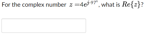 Solved For the complex number z=4ej−97∘, what is Re{z} ? | Chegg.com