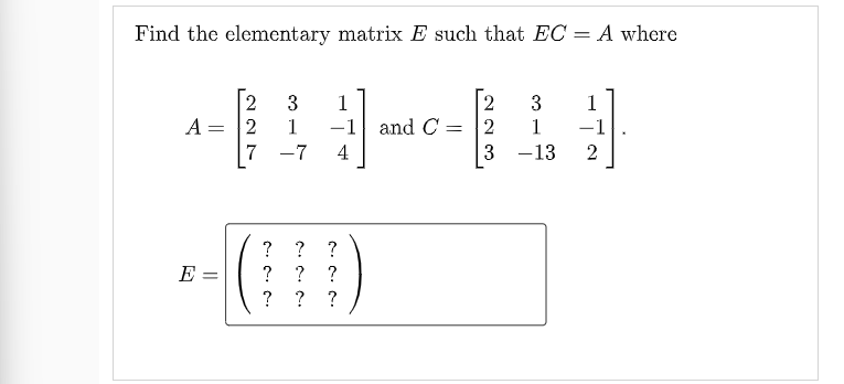 Solved Find the elementary matrix E such that EC=A where | Chegg.com
