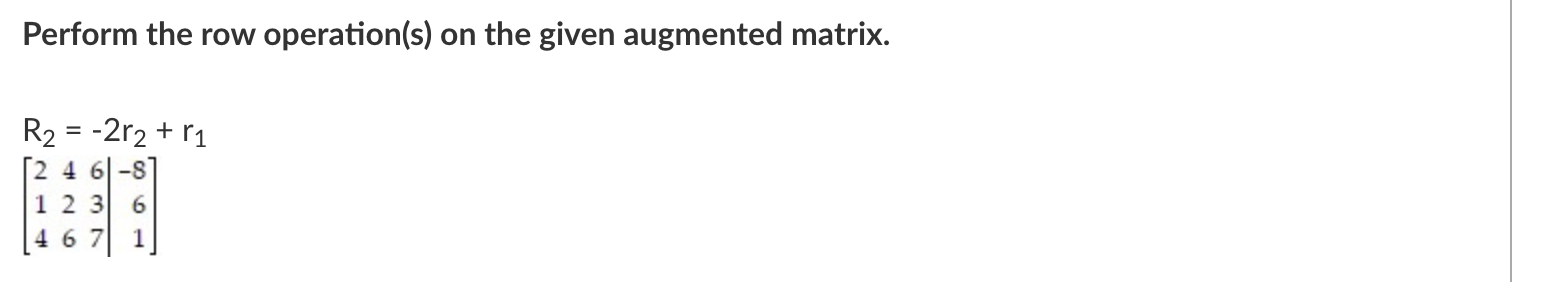 Solved Perform the row operation(s) on the given augmented | Chegg.com