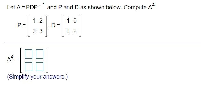 Solved Let A = PDP-1 and P and D as shown below. Compute A4. | Chegg.com