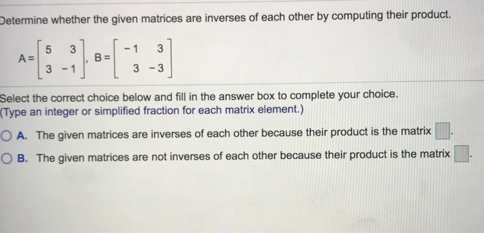 Solved Determine whether the given matrices are inverses of | Chegg.com