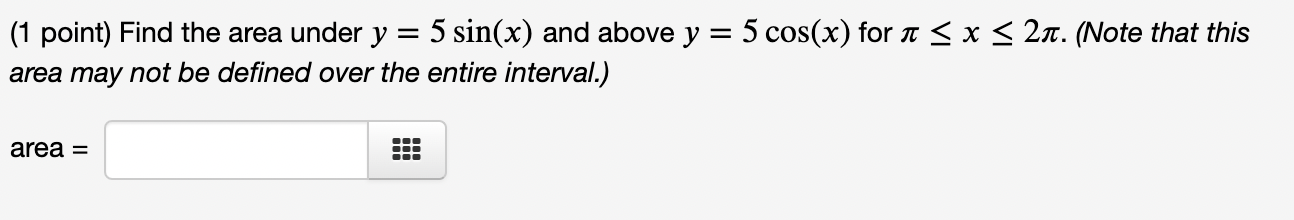 Solved (1 point) Find the area under y=5sin(x) and above | Chegg.com