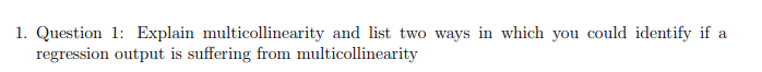 Solved 1. Question 1: Explain multicollinearity and list two | Chegg.com