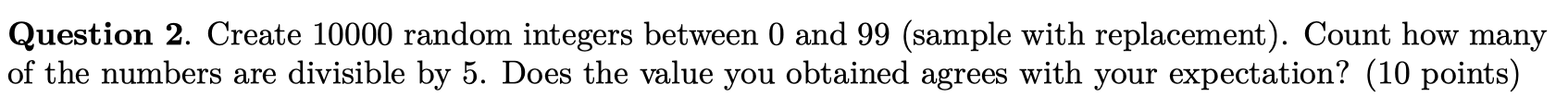 Solved Question 2. Create 10000 random integers between 0 | Chegg.com