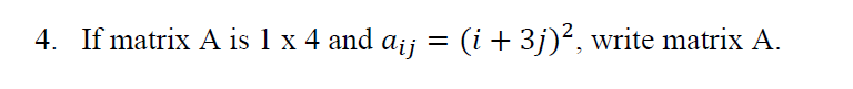 Solved 4. If matrix A is 1×4 and aij=(i+3j)2, write matrix | Chegg.com