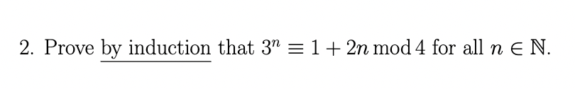 Solved 2. Prove by induction that 3n≡1+2nmod4 for all n∈N. | Chegg.com