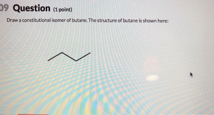 Solved 09 Question (1 point) Draw a constitutional isomer of | Chegg.com