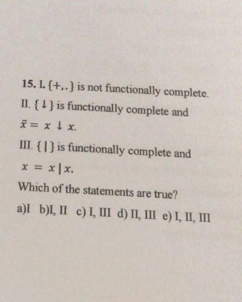 Solved 15. I. {+.. } is not functionally complete. II. {!} | Chegg.com