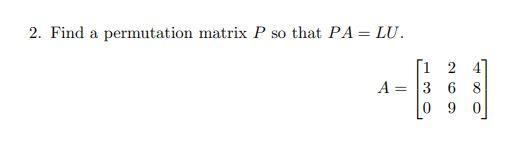 Solved 2. Find a permutation matrix P so that PA=LU. | Chegg.com