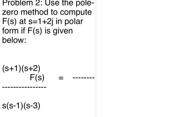 Solved Problem 2: Use the pole- zero method to compute F(s) | Chegg.com