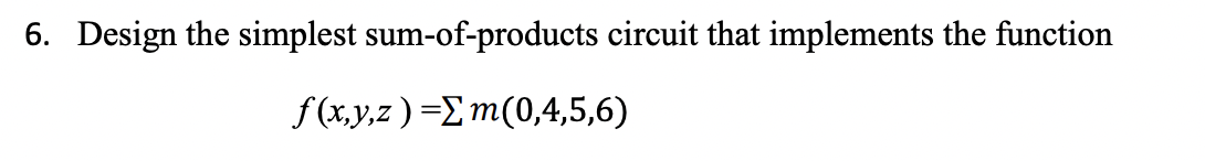 Solved 6. Design the simplest sum-of-products circuit that | Chegg.com