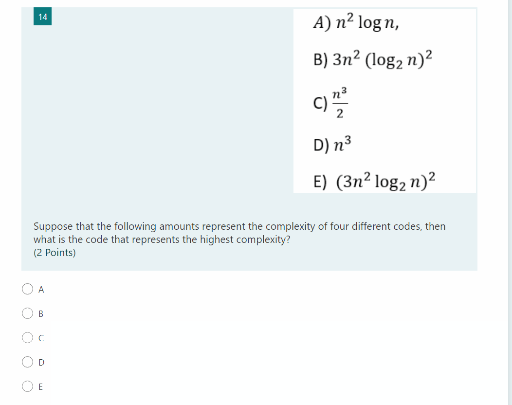 Solved 14 A) na log n, B) 3n2 (log2 n) C) D) n3 E) (3n2 log2 | Chegg.com