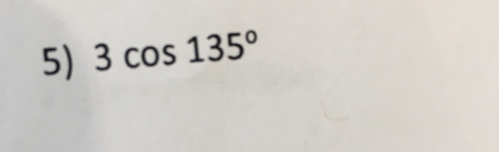 Solved 5) 3 cos 135° | Chegg.com