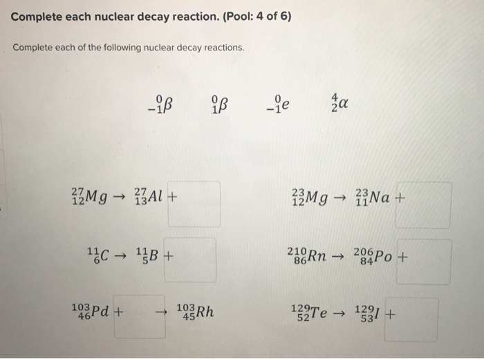 Solved Complete each nuclear decay reaction. (Pool: 4 of 6) | Chegg.com