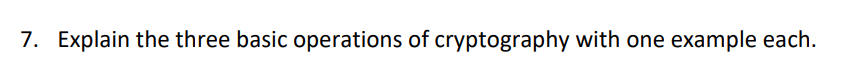 Solved 7. Explain the three basic operations of cryptography | Chegg.com