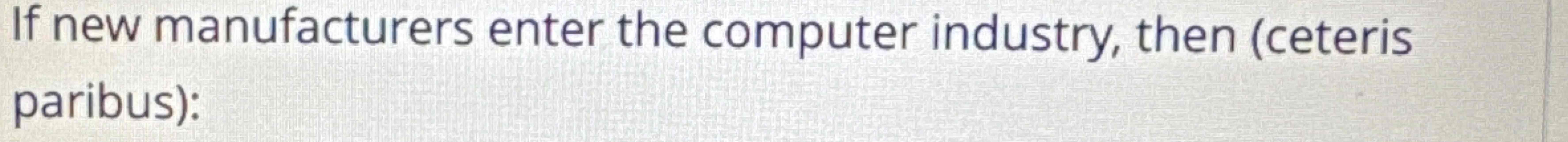 Solved Scarcity implies that:If new manufacturers enter the | Chegg.com